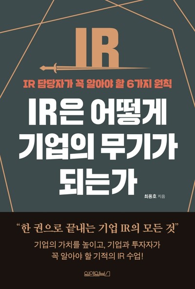 “IR 담당자가 알아야 할 6가지 원칙” 최용호의 신간도서 『IR은 어떻게 기업의 무기가 되는가』
